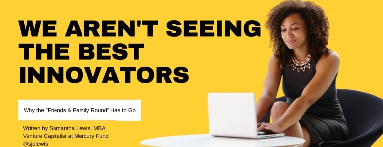We Aren’t Seeing the Best Innovators – Why the “friends and family ...